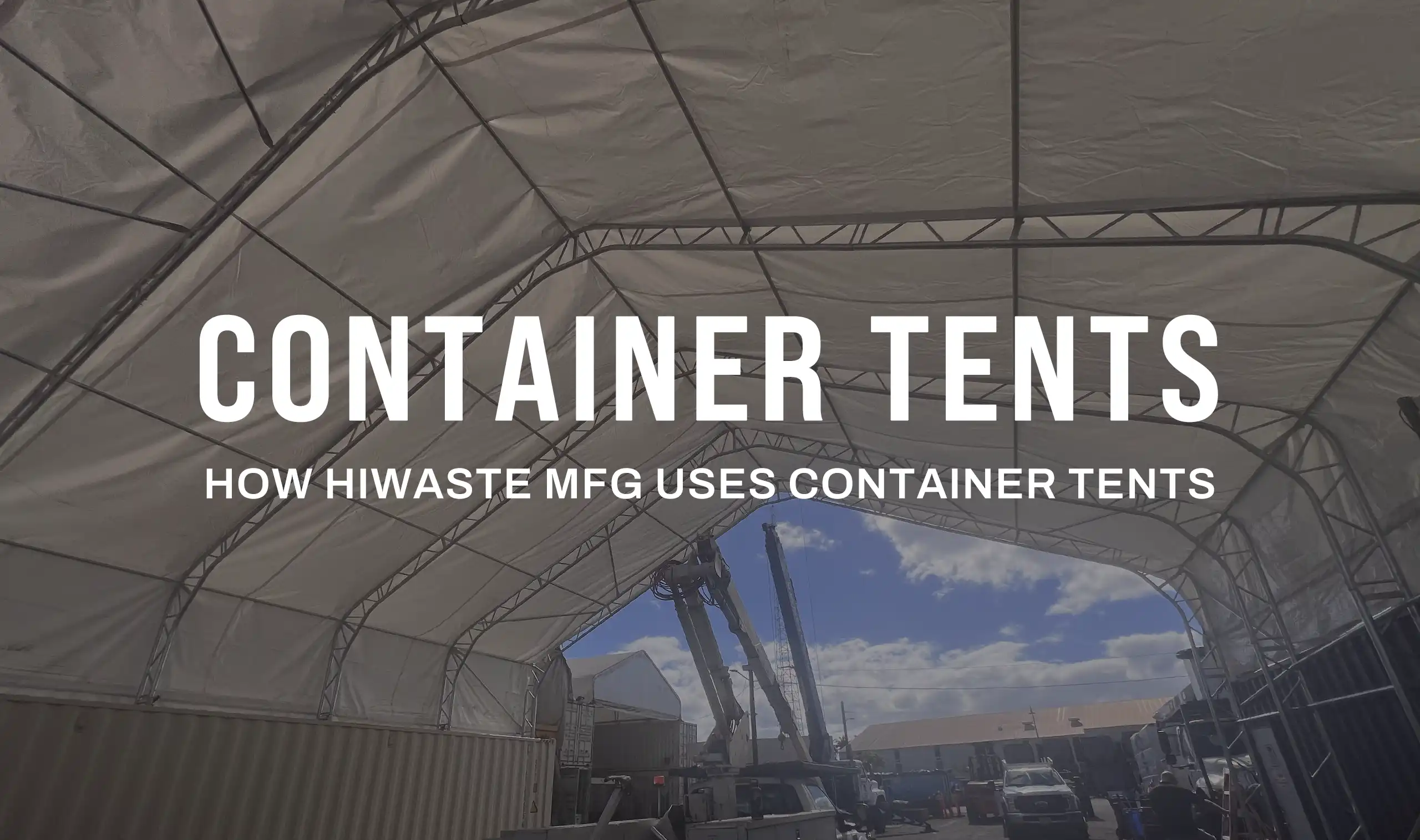 Use Case: How HIWASTE MFG Uses Container Tents - HIWASTE MFG